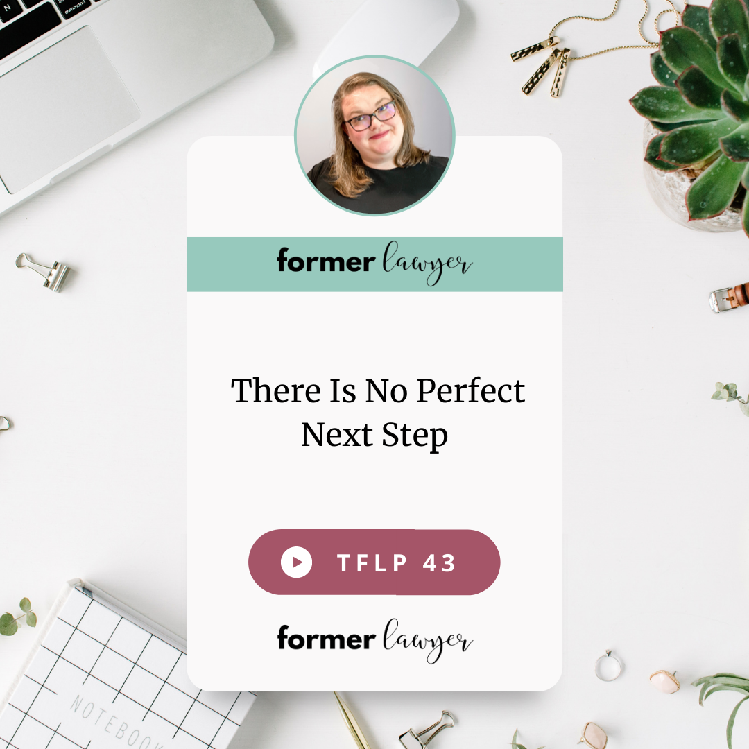 There Is No Perfect Next Step (TFLP 043) | Former Lawyer